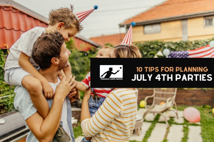 10 Tips for Planning a Great July 4th Party | Triangle Lawn Games